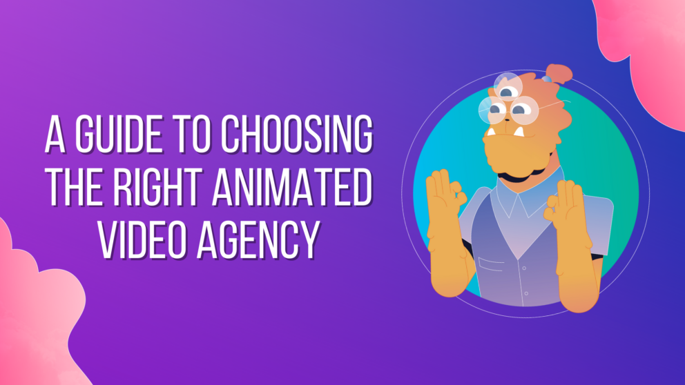 A Guide to Choosing the Right Animated Video Agency
